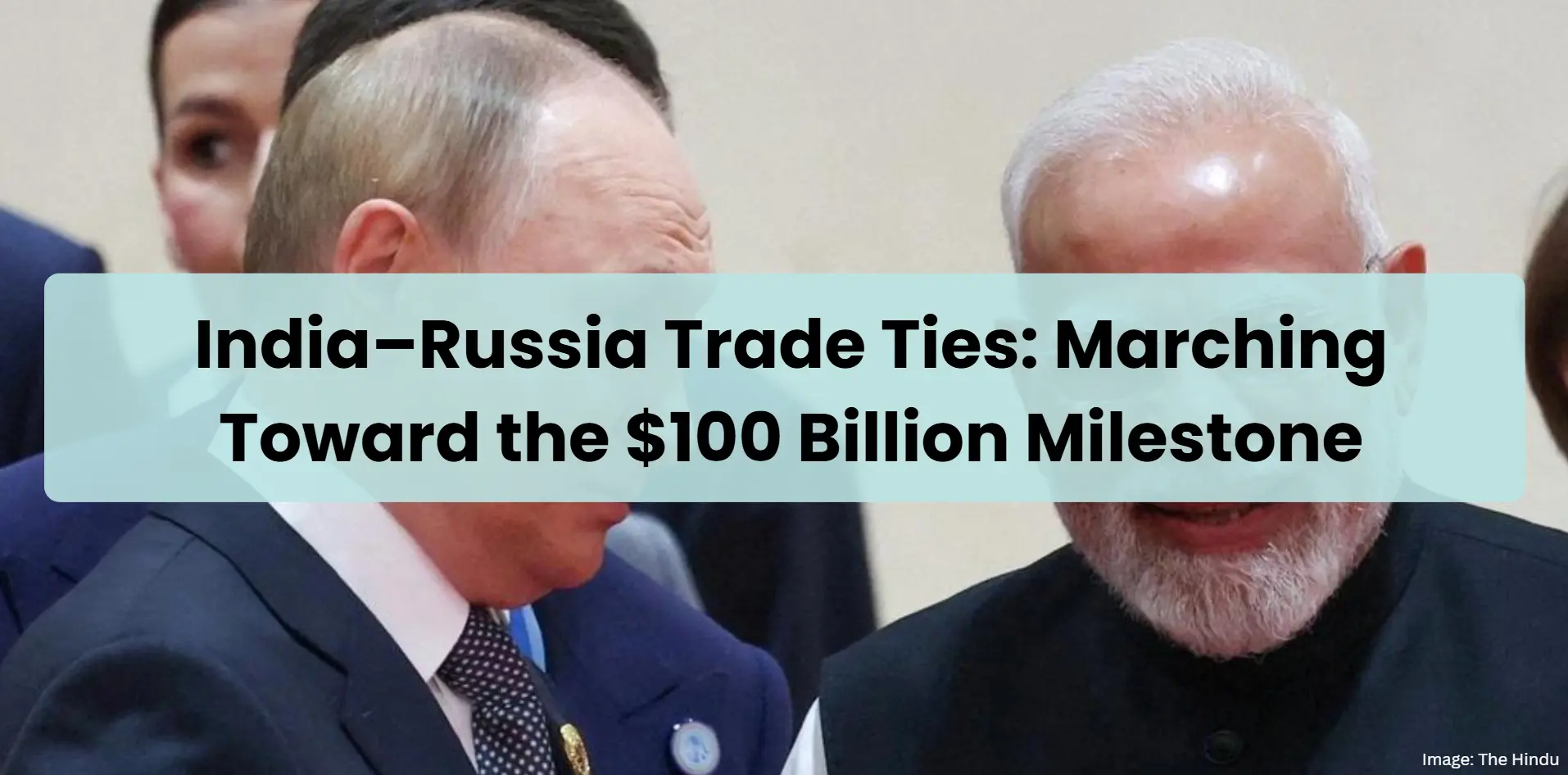 India–Russia Trade Tie–s: Marching Toward the $100 Billion Milestone